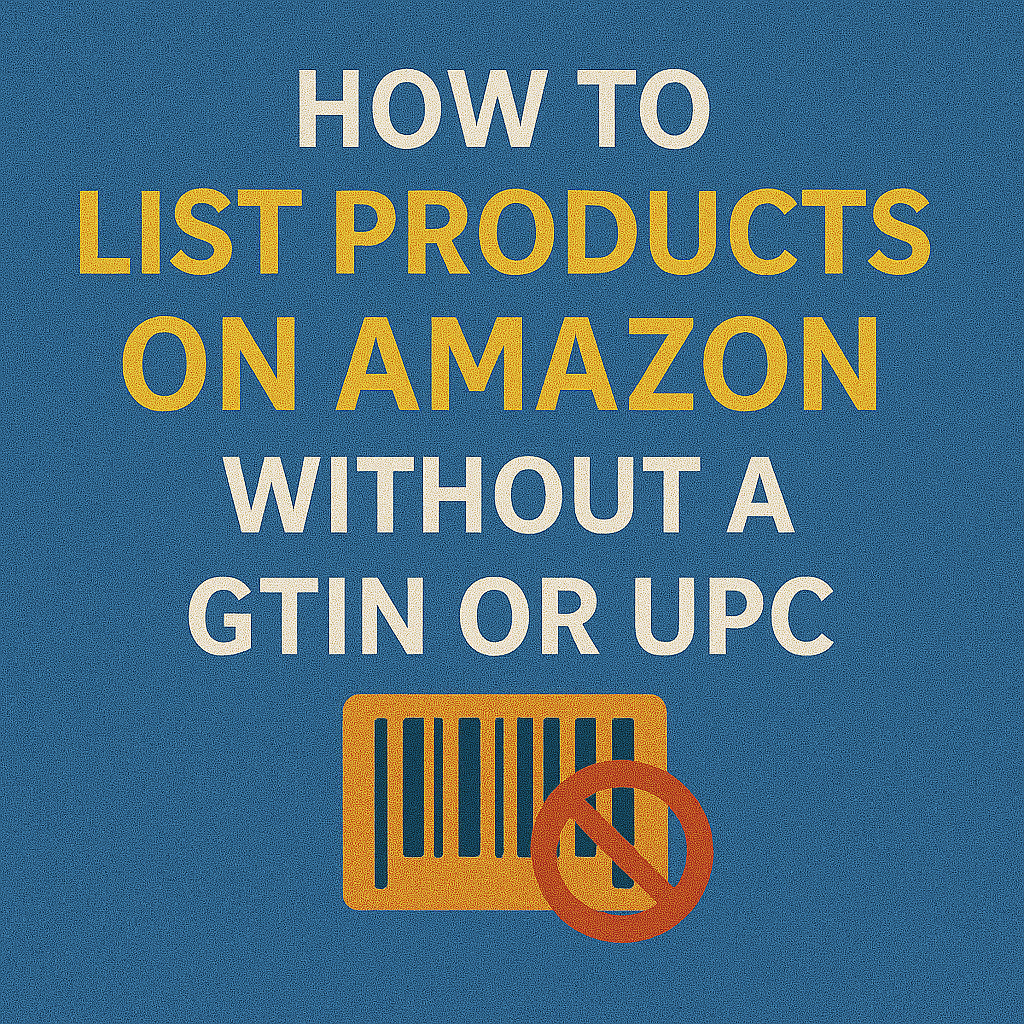 How to List Products on Amazon Without a GTIN or UPC (2025 Guide) - Moiz IT